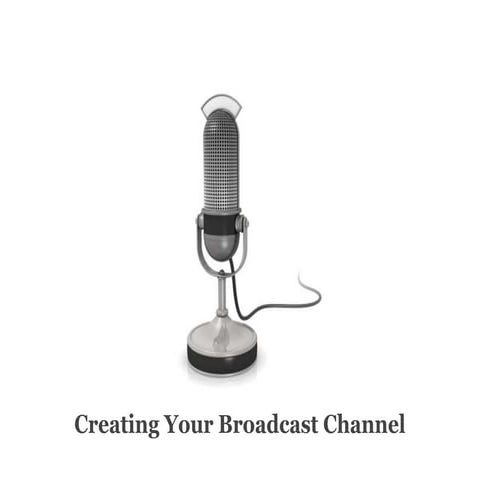 Creating Your Broadcast Channel | PPTX