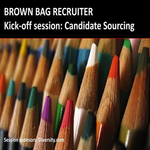 BROWN BAG RECRUITER: Kick Off Session - Candidate Sourcing | PDF