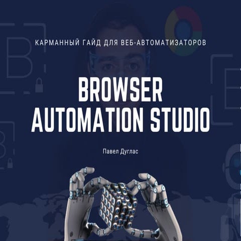 Полный Гайд по Browser Automation Studio (Автор Павел Дуглас) | PDF | Technology & Computing