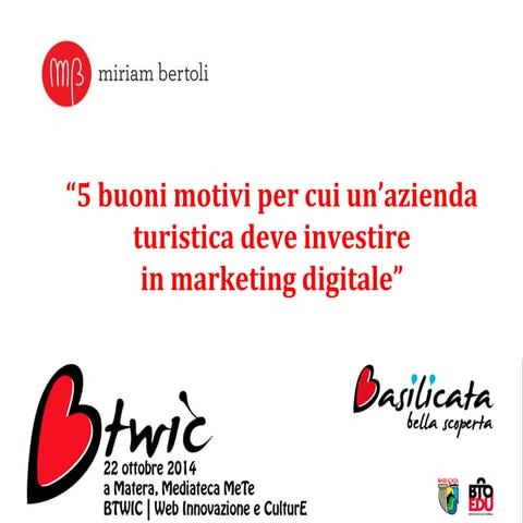 BTWIC 2014 - Miriam Bertoli - 5 buoni motivi per cui un’azienda turistica deve investire in ...