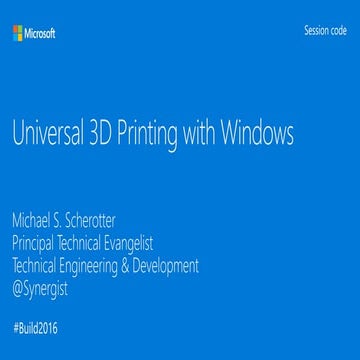 Build2016 - P459 - Universal 3D Printing with Windows | PPTX