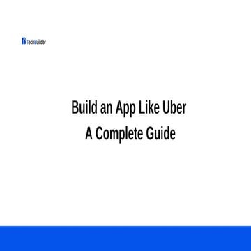 Build an App Like Uber: A Complete Guide | PPT