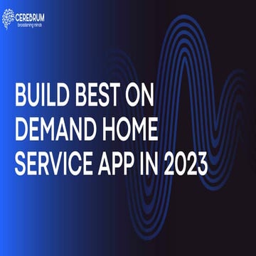 BUILD BEST ON DEMAND HOME SERVICE APP IN 2023 | PPTX