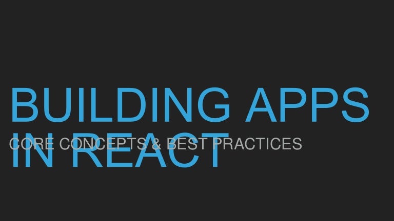 Building Apps in React: Core Concepts & Best Practices Building Apps in React: Core Concepts & Best Practices