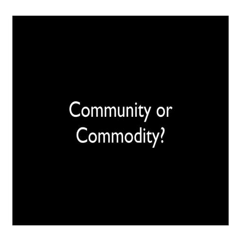 Building Communities Online presentation: Commodity or Community? | PPT