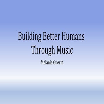 Building Better Humans Through Music | PPTX