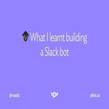 Pilot Tech Talk #4 — Building bots for Slack by Matt Drozdzynski | PPT