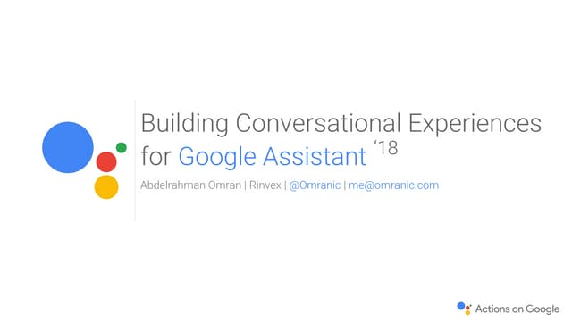 Building Conversational Experiences for Google Assistant '18 | PPT Building Conversational Experiences for Google Assistant '18 | PPT
