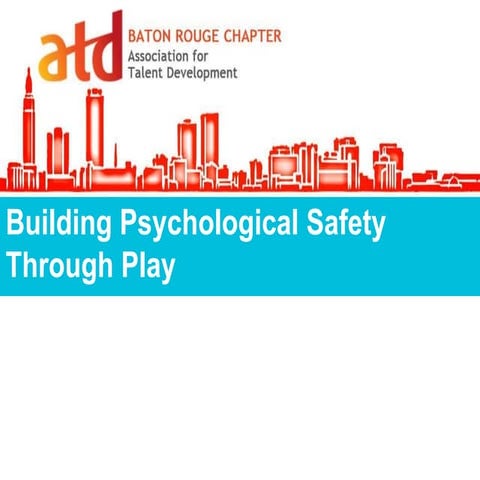Building Psychological Safety Through Play - ATD Baton Rouge.pptx