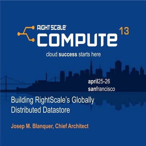 Building RightScale's Globally Distributed Datastore - RightScale Compute 2013 | PPT