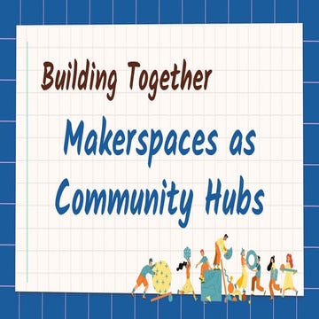 Building Together_ Makerspaces as Community Hubs.pdf