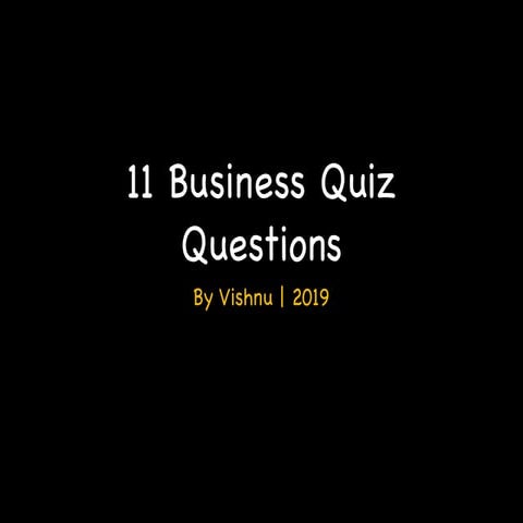 Business Quiz 2019 By Vishnu | 11 Questions | PDF