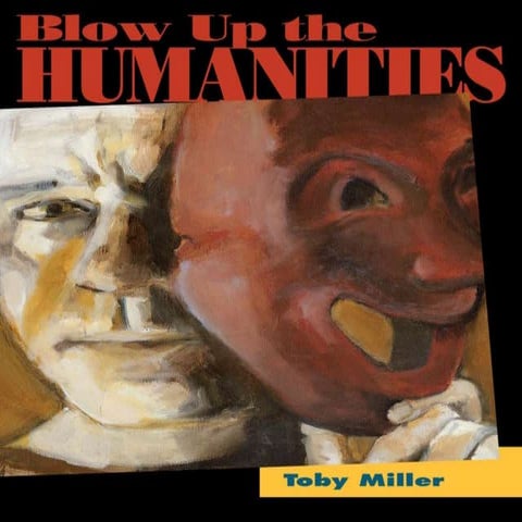 Blow Up The Humanities with Toby Miller | PPTX | Undergraduate Education | College Education