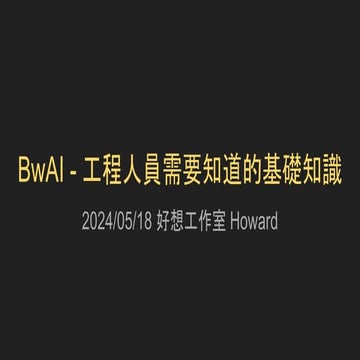 BwAI - 工程人員需要知道的基礎知識 2024 / 05 / 18 Tainan Google developer group | PPT