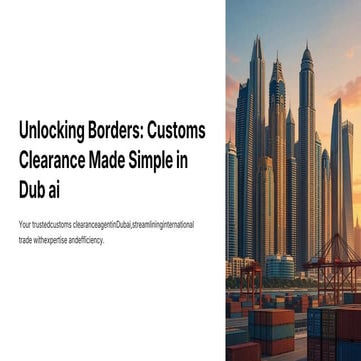 Unlocking Borders: Customs Clearance Made Simple in Dubai | PDF