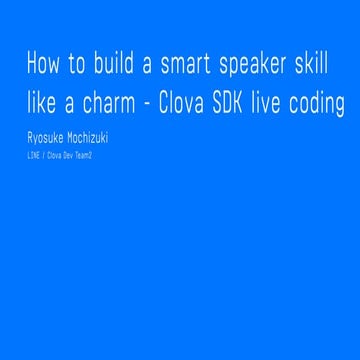 How to build a smart speaker skill like a charm - Clova SDK live coding | PPT
