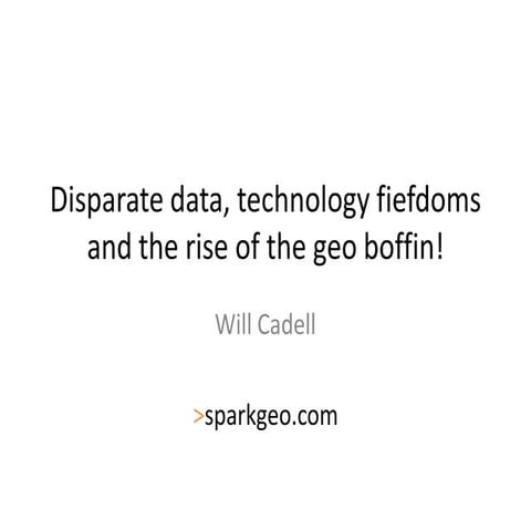 Disparate Data, Technology Fiefdoms and the Rise of the Geo Boffin! | PPT