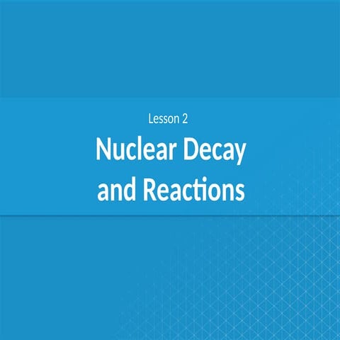 CA_Lesson_2_Nuclear_Decay_and_Reactions.pptx