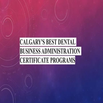 Calgary's Best Dental Business Administration Certificate Programs | PPT