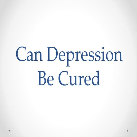Can depression be cured? | PPTX