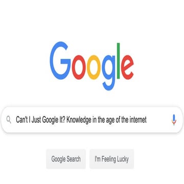 Can't I Just Google It? knowledge in the age of the internet | PPT