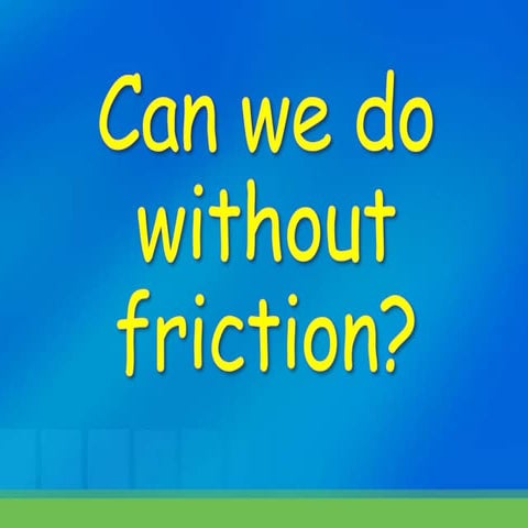 Can we do without friction??? | PPSX