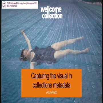 Capturing the visual in collections metadata / Victoria Webb (Wellcome ...