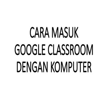 CARA MASUK GOOGLE CLASSROOM DENGAN KOMPUTER.pptx