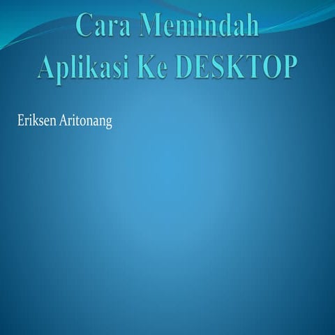 Cara memindah aplikasi ke desktop Created by: erik | PPTX