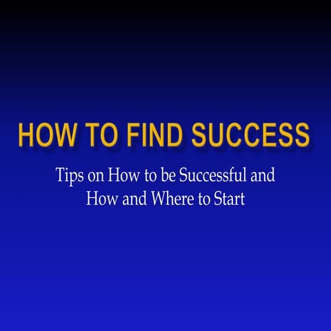 How to Find Success: Tips on How to be Successful and How and Where to ...