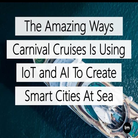 The Amazing Ways Carnival Cruises Is Using IoT and AI To Create Smart ...