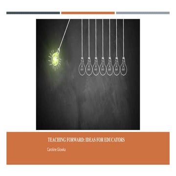 Caroline Glowka Teaching Forward - Ideas for Educators.pptx