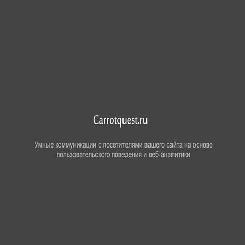 Carrot quest - умные коммуникации с посетителями вашего сайта на основе пользовательского ...