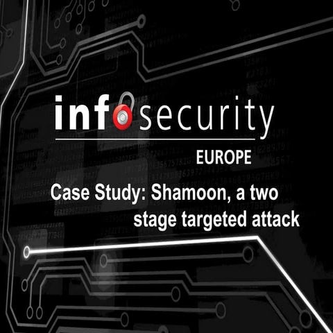 Infosecurity Europe 2014 Case Study: Shamoon, a two stage targeted ...