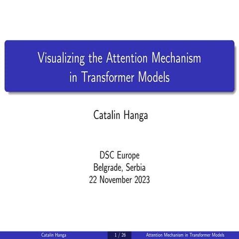 [DSC Europe 23] Catalin Hanga - Unveiling the Unseen: Visualizing the Attention Mechanism in ...