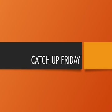 CATCH UP FRIDAY CATCH UP FRIDAY CATCH UP FRIDAY | PPT
