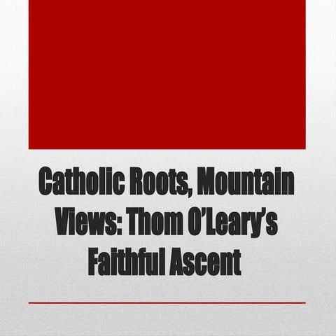 Catholic Roots, Mountain Views: Thom O’Leary’s Faithful Ascent | PPTX