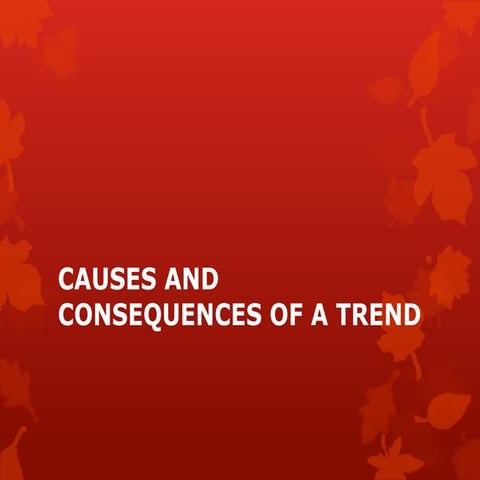 causes and consequences trend. lesson 2 of trends | PPTX