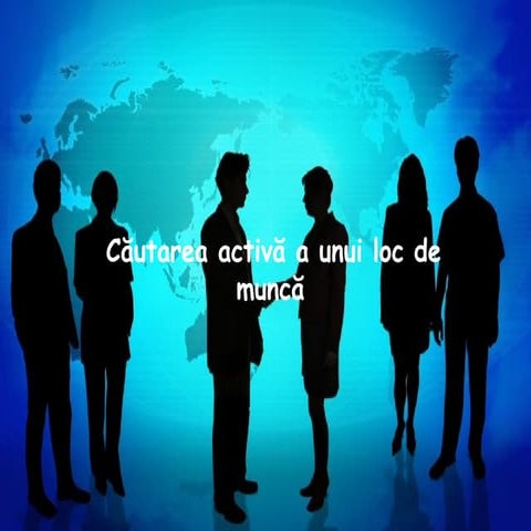 CAUTAREA ACTIVA A UNUI LOC DE MUNCA IN SOCIETATEA NOASTRA | PPT
