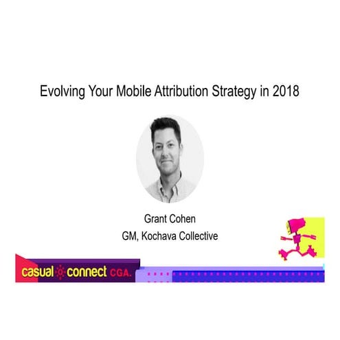 Evolving Your Mobile Attribution Strategy in 2018 | Grant Cohen | PDF
