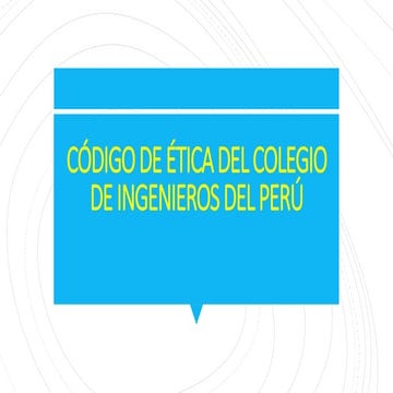 CÓDIGO DE ÉTICA DEL COLEGIO DE INGENIEROS DEL.pptx
