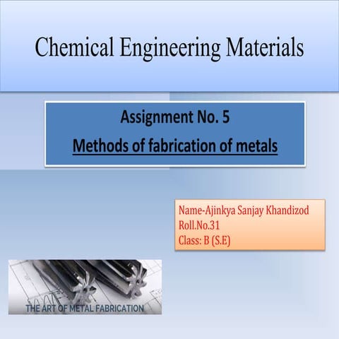 Chemical Engineering Materials - Methods of fabrication of metals | PPTX