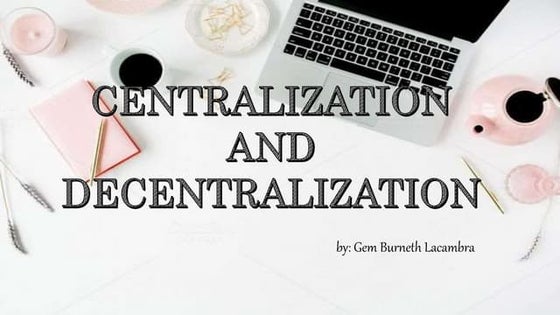 Chapter 3C - CENTRALIZATION AND DECENTRALIZATION | PPT