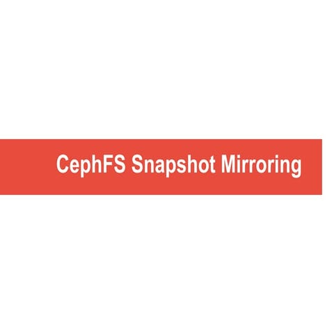 Cephfs Snapshot Mirroring | PPTX