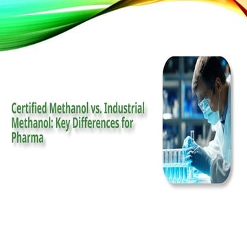 Certified vs. Industrial Methanol: A Key Pharma Comparison | PPTX