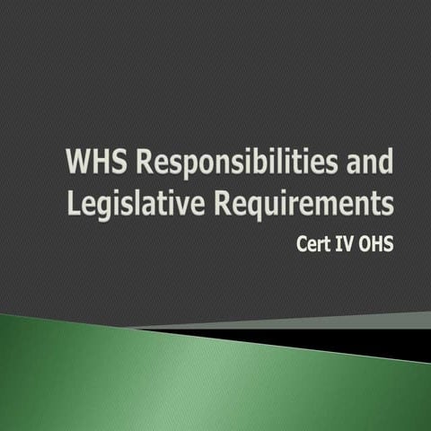 Cert IV OHS - WHS Responsibilities and Legislative Requirements | PPTX