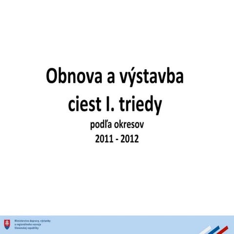 Obnova ciest I. triedy podla okresov 2011-2012 | PPT