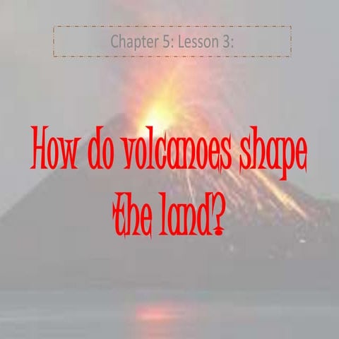 Ch.5.less.3.how do volacones shape the land | PPT