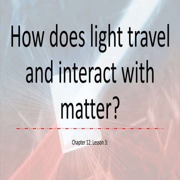 Ch.12.less.12.how does light travel and interact with matter | PPT