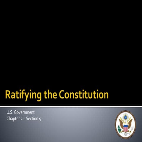 U.S. Government -- Chater 2,Section 5 "Ratifying the Constitution" | PPT